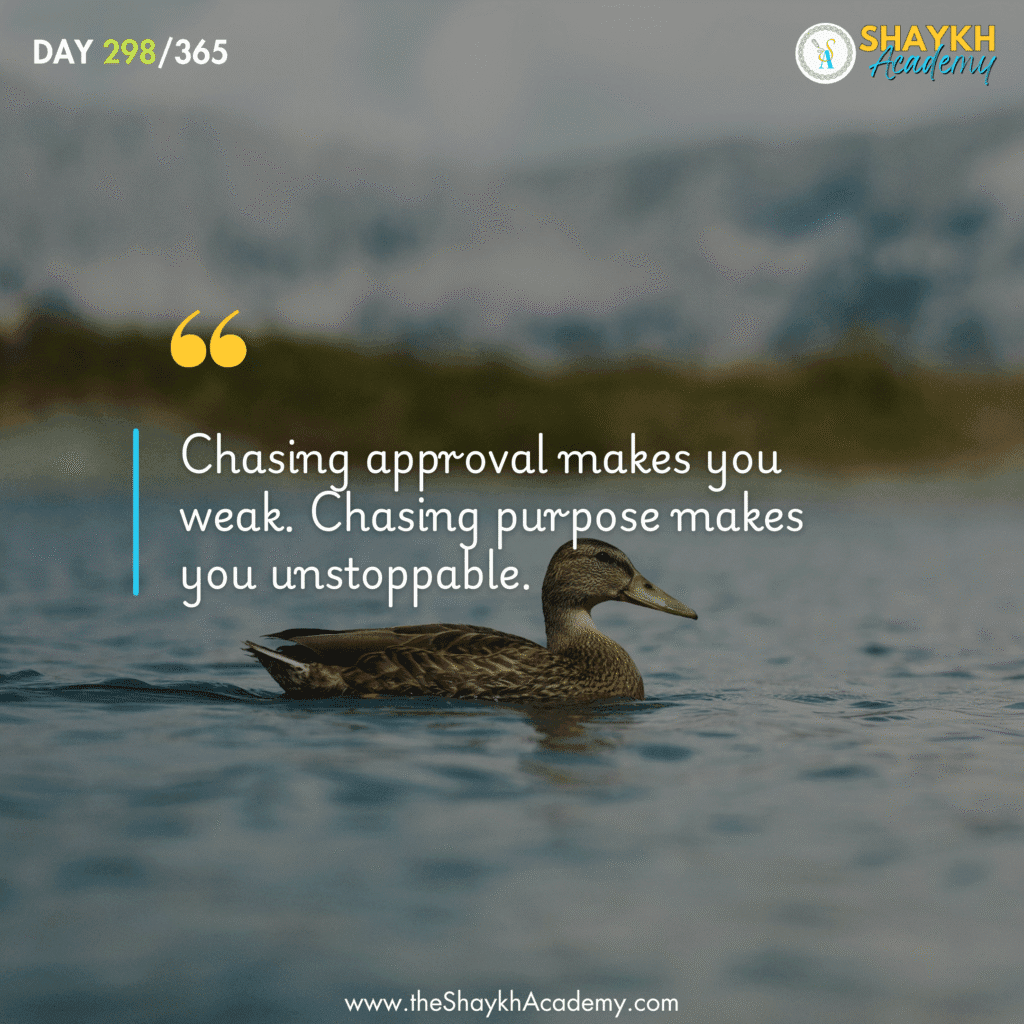 Day 298/365 : Chasing approval makes you weak. Chasing purpose makes ...